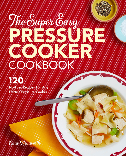 Buy The Super Easy Pressure Cooker Cookbook: 120 No-Fuss Recipes for ...