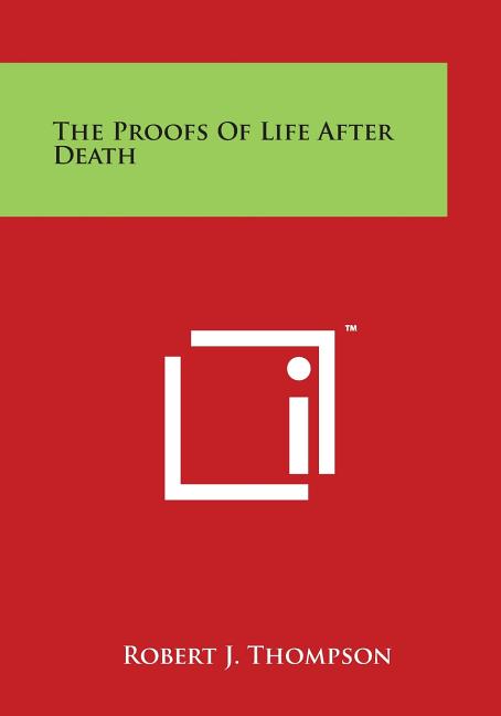 The Proofs of Life After Death by Robert J Thompson - Porchlight Book ...