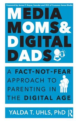 Media Moms & Digital Dads: A Fact-Not-Fear Approach to Parenting in the ...