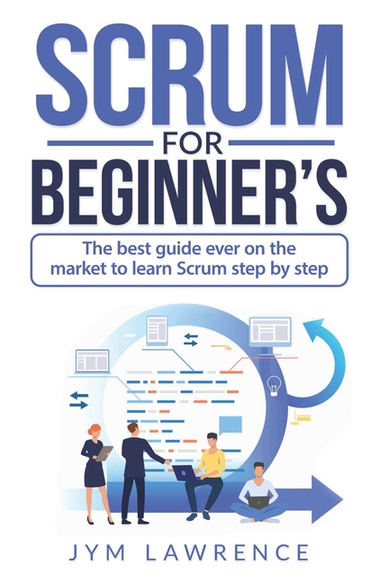 Scrum for Beginner's: The Best Guide Ever On The Market To Learn SCRUM ...